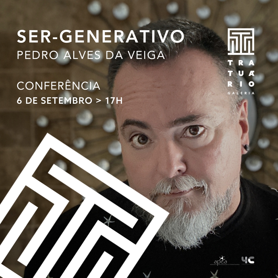 Conferência “SER-GENERATIVO” de Pedro Alves da Veiga – Galeria Tratuário